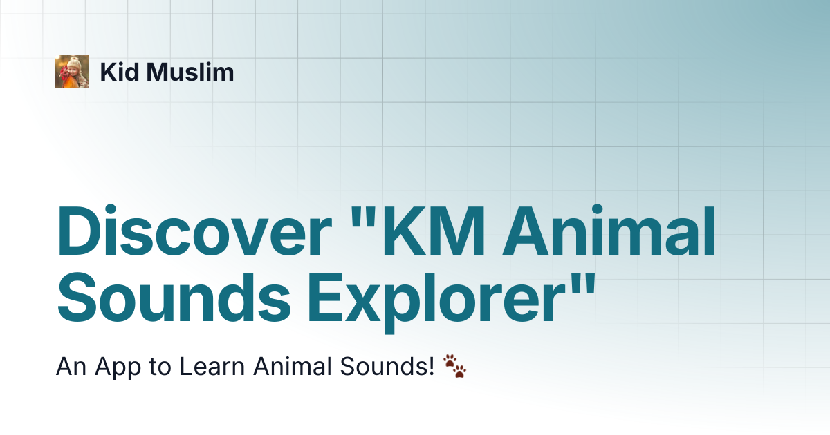 Discover "KM Animal Sounds Explorer" | Kid Muslim